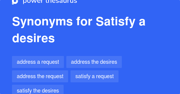 SATISFY A DESIRES Synonyms: 74 Similar Phrases
