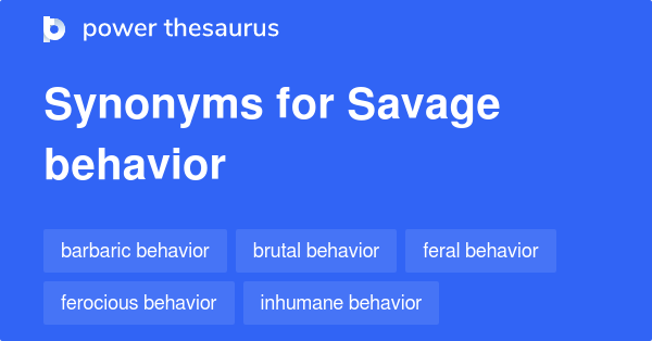 Savage Behavior synonyms - 262 Words and Phrases for Savage Behavior