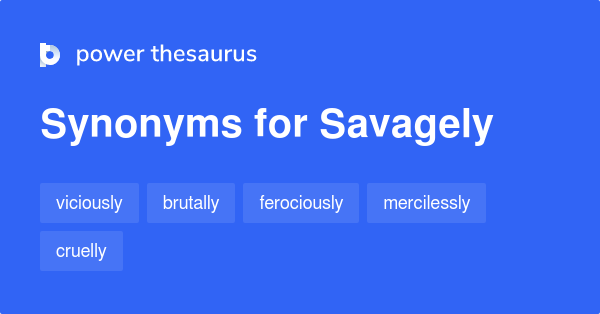 SAVAGELY Synonyms: 389 Similar Words & Phrases