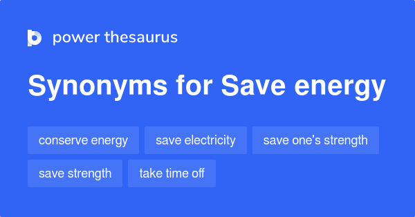 SAVE ENERGY Synonyms: 230 Similar Words & Phrases