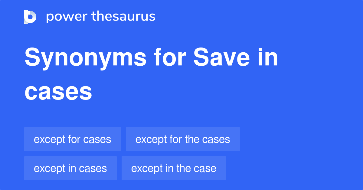 Save In Cases synonyms - 31 Words and Phrases for Save In Cases
