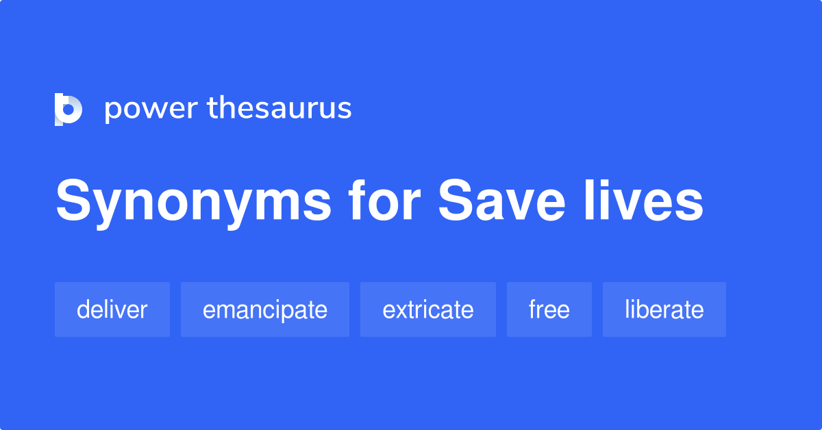 SAVE LIVES Synonyms: 233 Similar Words & Phrases
