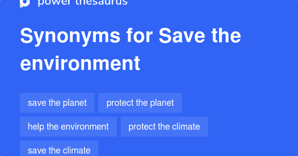 SAVE THE ENVIRONMENT Synonyms: 71 Similar Phrases