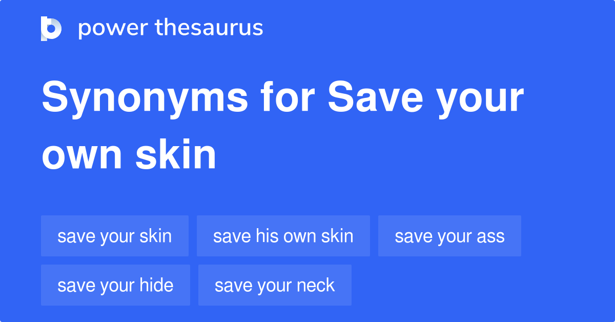 SAVE YOUR OWN SKIN Synonyms: 16 Similar Phrases