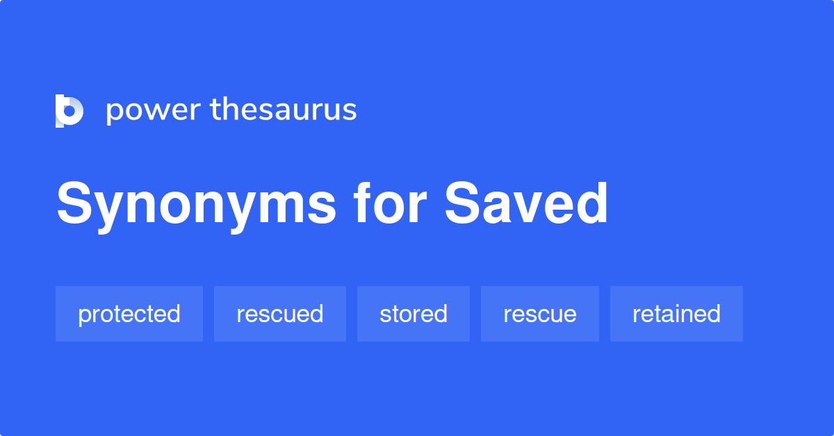 SAVED Synonyms: 1 111 Similar Words & Phrases