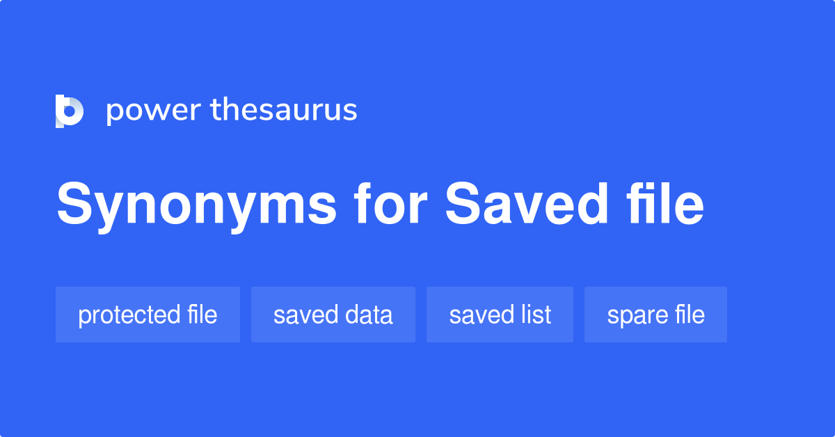 SAVED FILE Synonyms: 17 Similar Words & Phrases