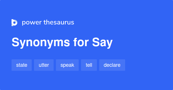SAY Synonyms: 2 146 Similar Words & Phrases