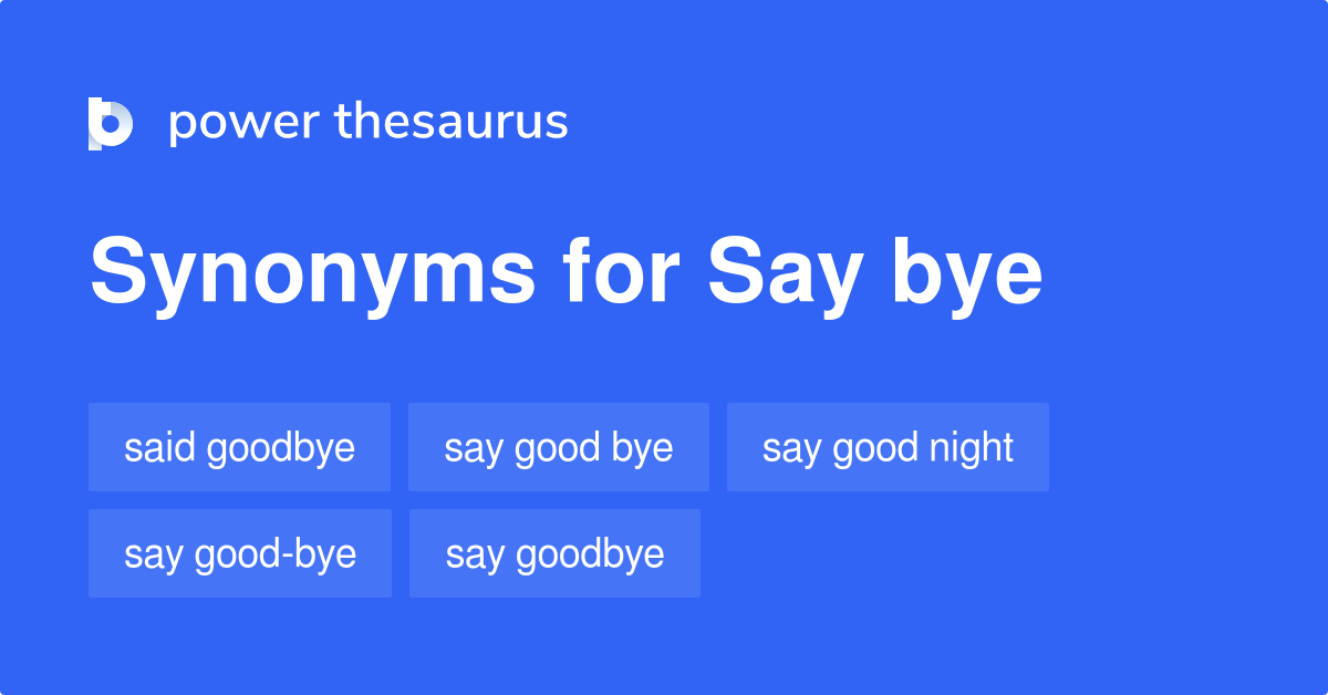 SAY BYE Synonyms: 91 Similar Words & Phrases