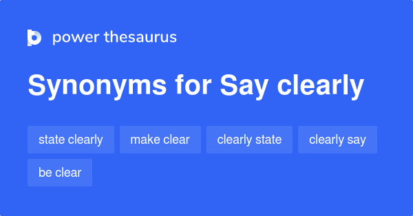 SAY CLEARLY Synonyms: 158 Similar Words & Phrases