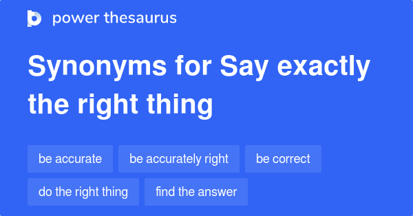 Say Exactly The Right Thing synonyms - 42 Words and Phrases for Say ...