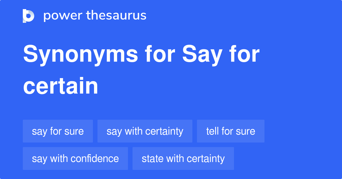 Say For Certain synonyms - 54 Words and Phrases for Say For Certain