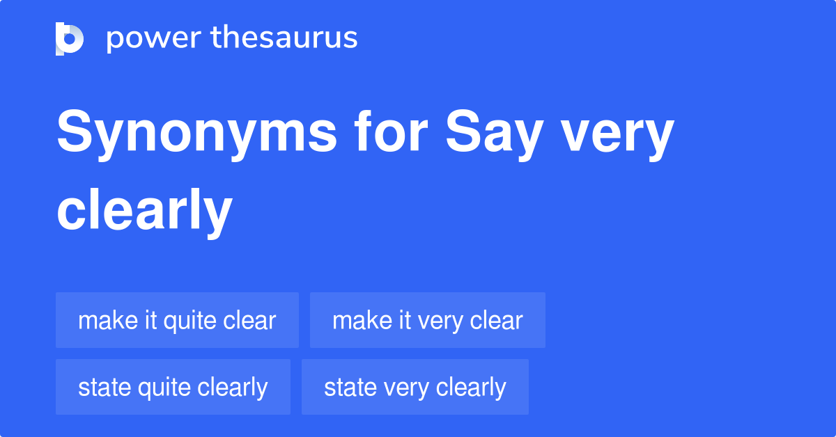 Say Very Clearly synonyms - 39 Words and Phrases for Say Very Clearly