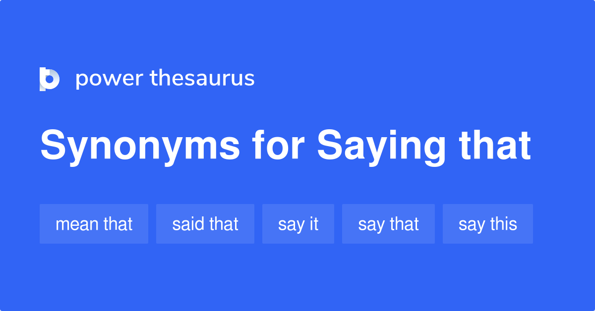 SAYING THAT Synonyms: 199 Similar Phrases
