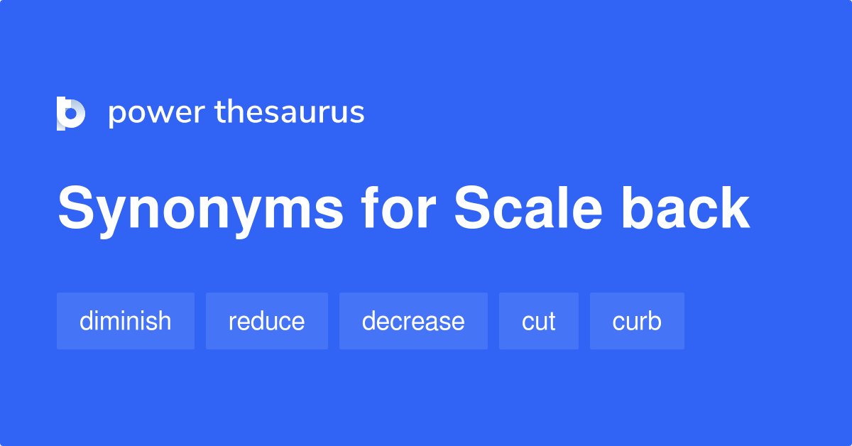 SCALE BACK Synonyms: 205 Similar Words & Phrases