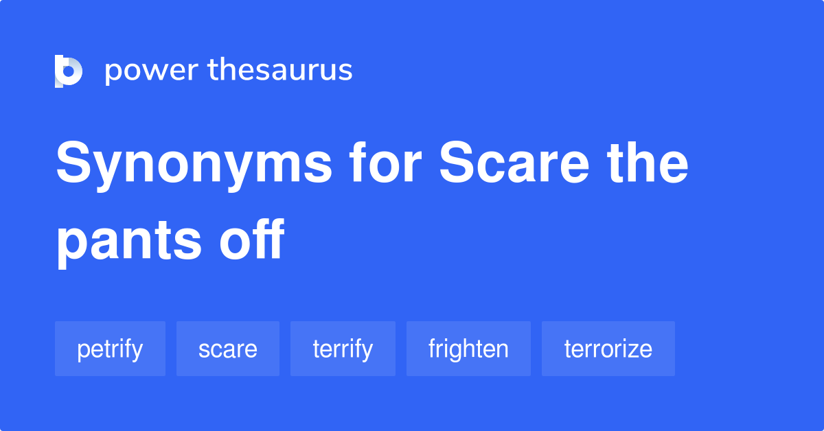 SCARE THE PANTS OFF Synonyms: 165 Similar Words & Phrases