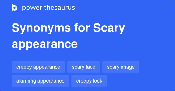 SCARY APPEARANCE Synonyms: 57 Similar Phrases