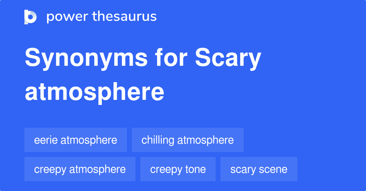 SCARY ATMOSPHERE Synonyms: 61 Similar Phrases