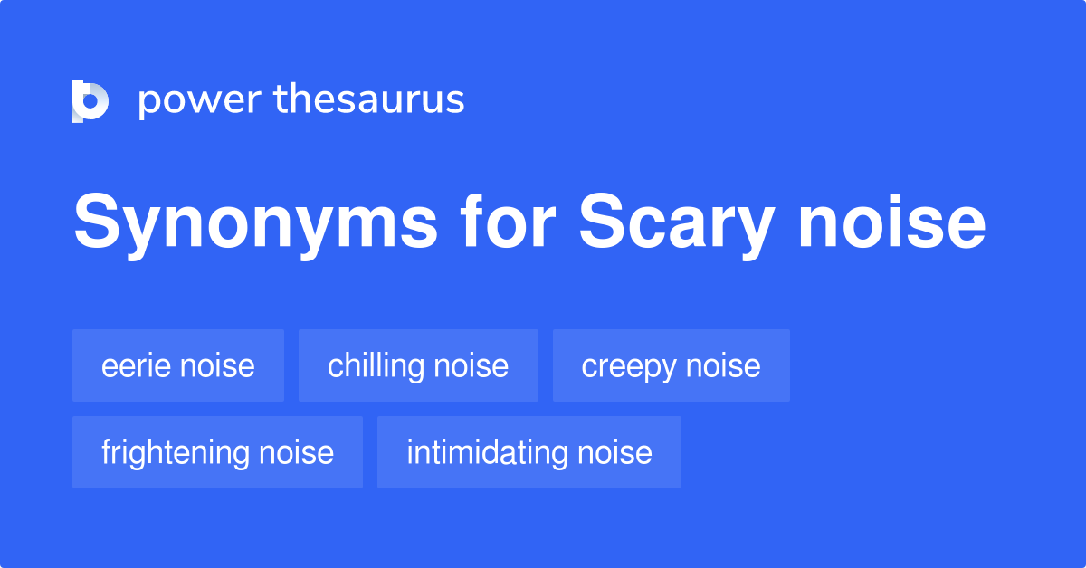 SCARY NOISE Synonyms: 10 Similar Phrases
