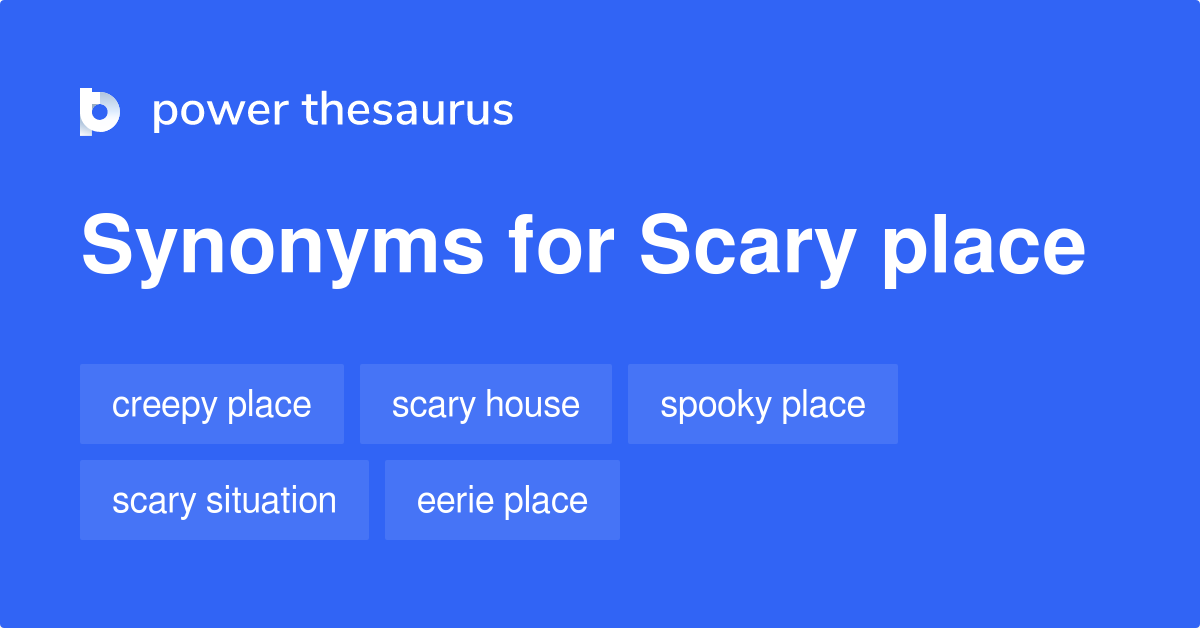 SCARY PLACE Synonyms: 52 Similar Phrases