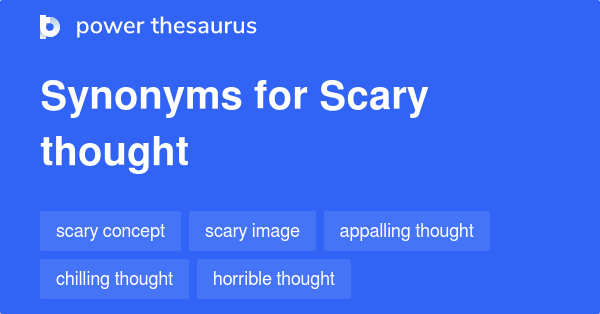 SCARY THOUGHT Synonyms: 44 Similar Phrases
