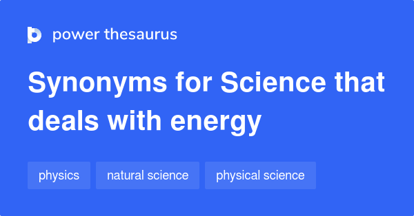 Science That Deals With Energy synonyms - 11 Words and Phrases for ...