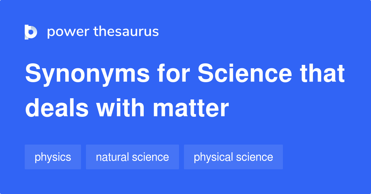 Science That Deals With Matter synonyms - 11 Words and Phrases for ...