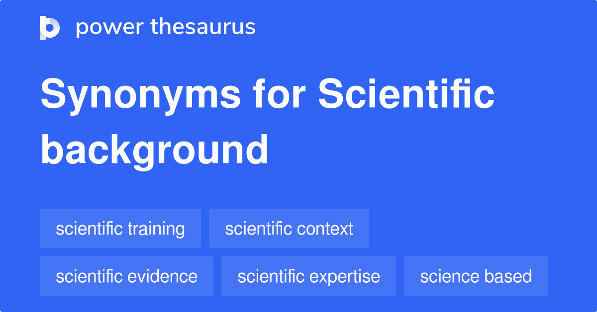 SCIENTIFIC BACKGROUND Synonyms: 73 Similar Phrases