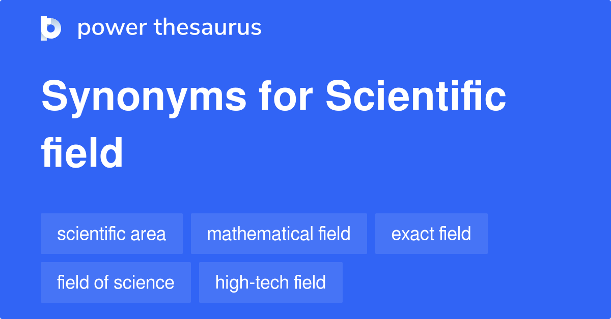SCIENTIFIC FIELD Synonyms: 77 Similar Phrases