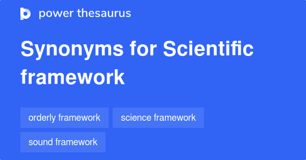 SCIENTIFIC FRAMEWORK Synonyms: 58 Similar Phrases