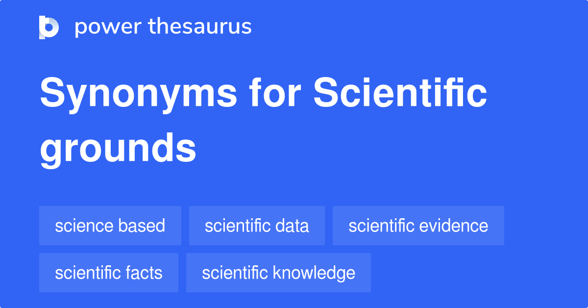 Scientific Grounds synonyms - 45 Words and Phrases for Scientific Grounds