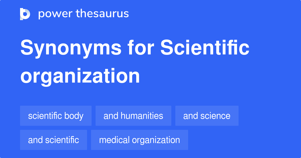 SCIENTIFIC ORGANIZATION Synonyms: 95 Similar Words & Phrases