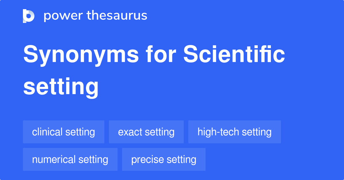 SCIENTIFIC SETTING Synonyms: 20 Similar Phrases