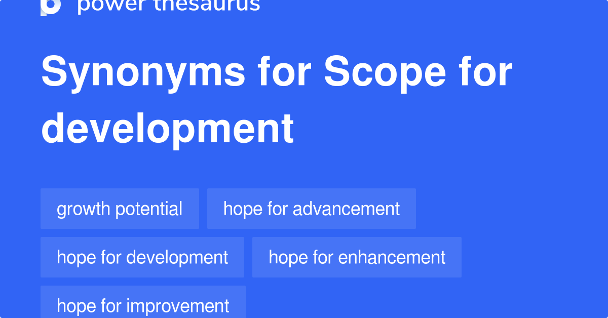 SCOPE FOR DEVELOPMENT Synonyms: 180 Similar Words & Phrases