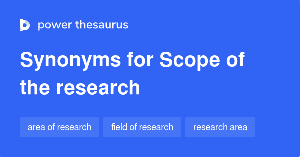 SCOPE OF THE RESEARCH Synonyms: 21 Similar Phrases
