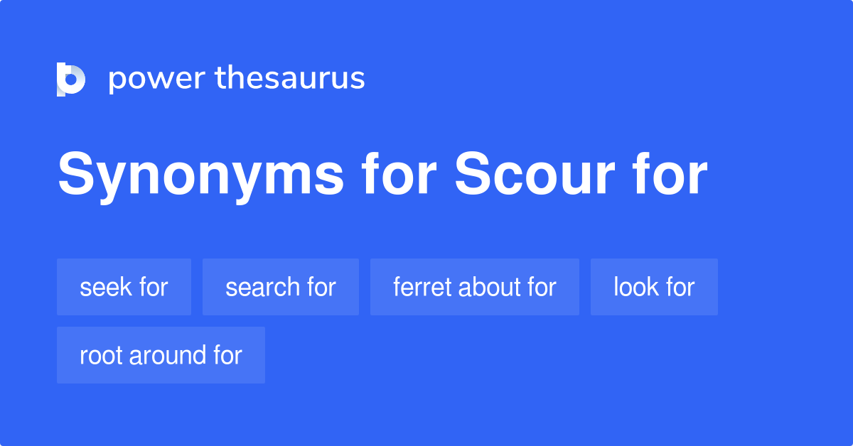 Scour For synonyms - 38 Words and Phrases for Scour For