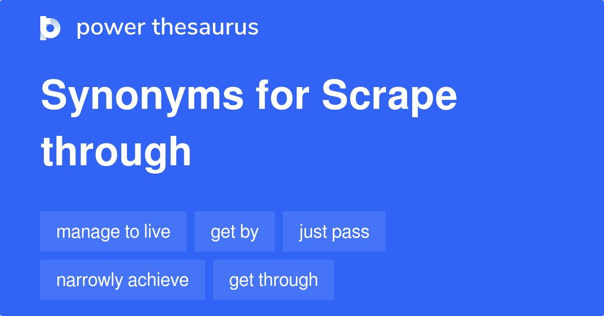 SCRAPE THROUGH Synonyms: 170 Similar Words & Phrases