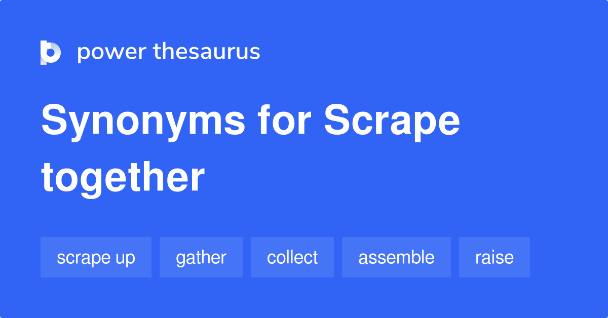 Scrape Together synonyms - 335 Words and Phrases for Scrape Together
