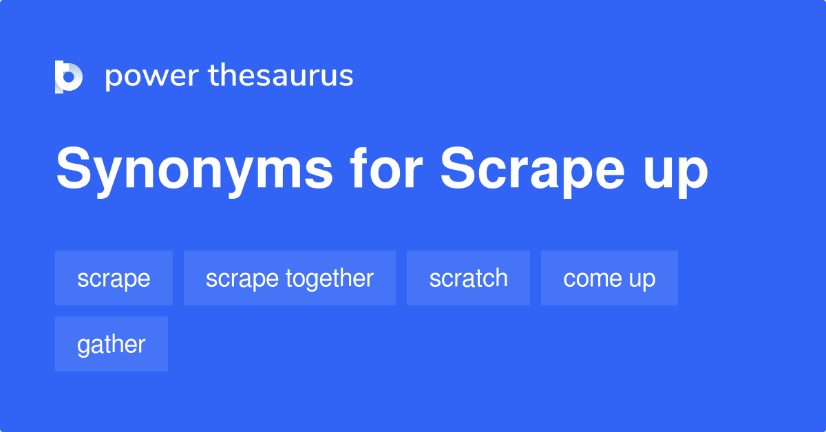SCRAPE UP Synonyms: 151 Similar Words & Phrases