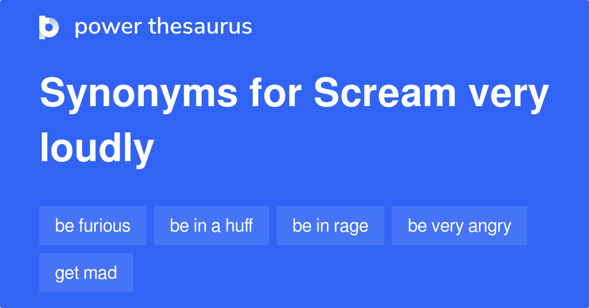 SCREAM VERY LOUDLY Synonyms: 153 Similar Words & Phrases