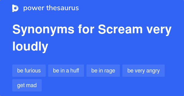 SCREAM VERY LOUDLY Synonyms: 153 Similar Words & Phrases
