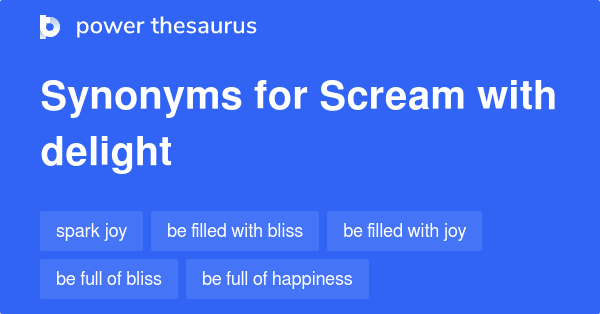 SCREAM WITH DELIGHT Synonyms: 114 Similar Words & Phrases
