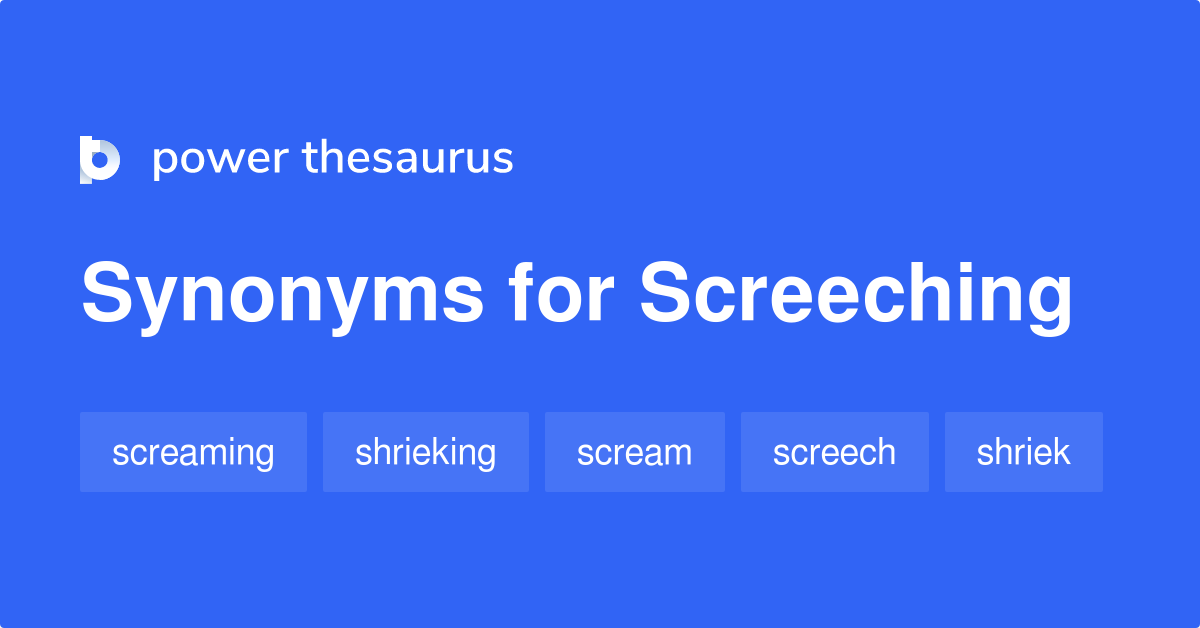 SCREECHING Synonyms: 503 Similar Words & Phrases