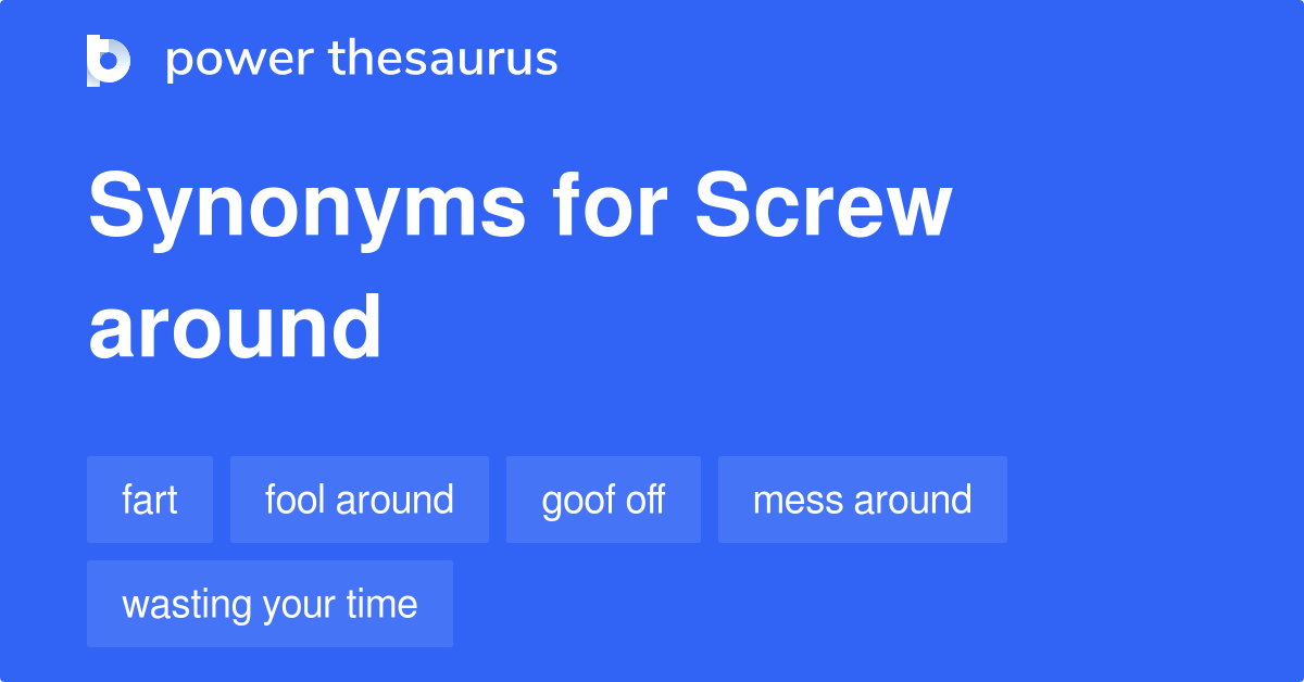 SCREW AROUND Synonyms: 131 Similar Words & Phrases