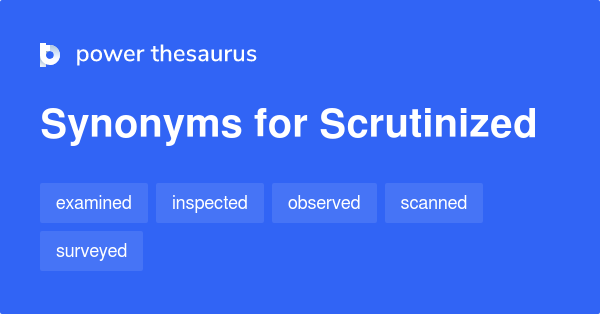 SCRUTINIZED Synonyms: 1 103 Similar Words & Phrases