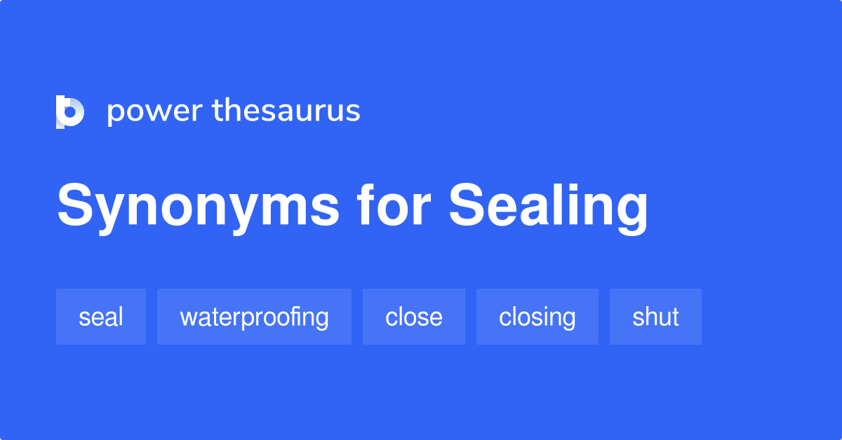 SEALING Synonyms: 686 Similar Words & Phrases