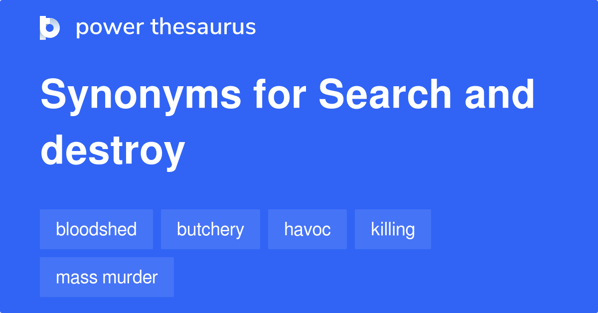 SEARCH AND DESTROY Synonyms: 43 Similar Words & Phrases