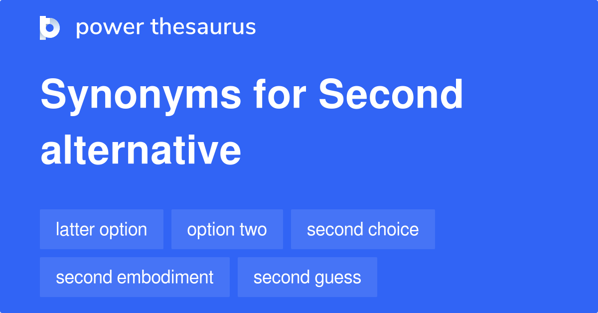SECOND ALTERNATIVE Synonyms: 95 Similar Words & Phrases