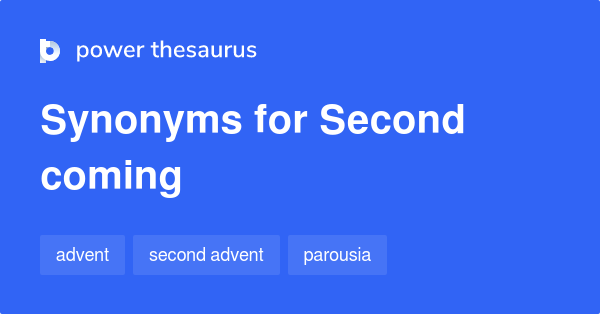 SECOND COMING Synonyms: 50 Similar Words & Phrases