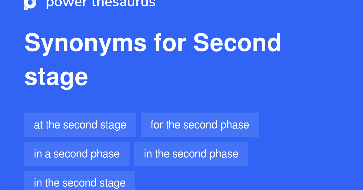 SECOND STAGE Synonyms: 55 Similar Words & Phrases