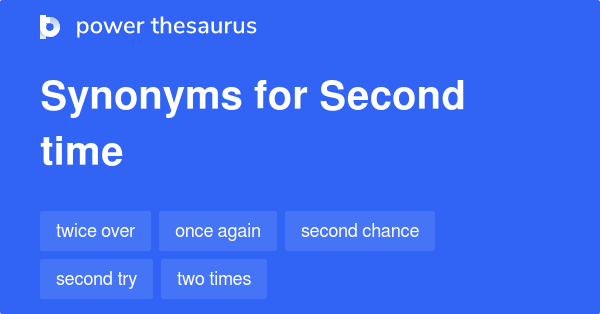 SECOND TIME Synonyms: 29 Similar Words & Phrases